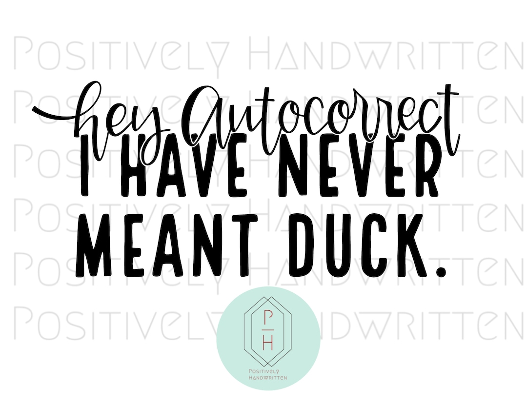 Hey Autocorrect I Have Never Meant Duck. Funny PNG. Unique, Handwritten ...