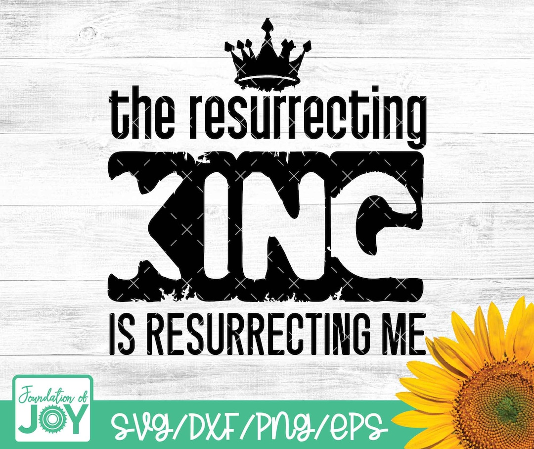 The Resurrecting King is Resurrecting Me Svg, Praise and Worship Png ...