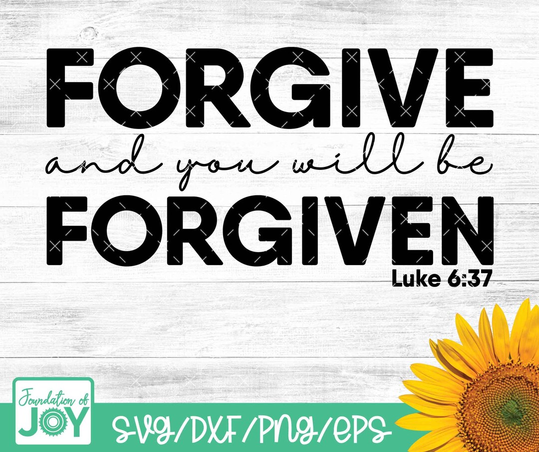 Forgive and You Will Be Forgiven - SVG, PNG Files for Cricut, HTV ...