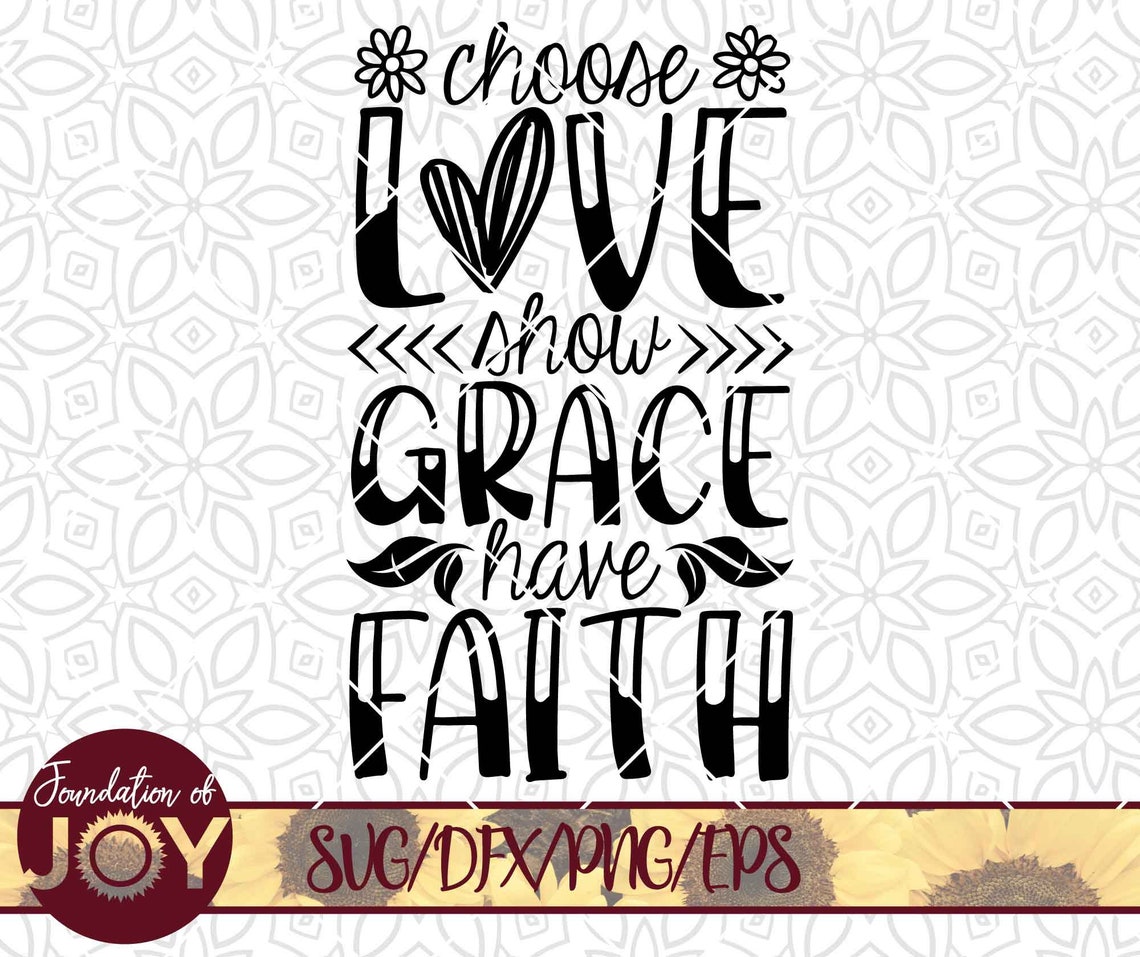 Choose Love Show Grace Have Faith Svg Flower Svg Positive - Etsy