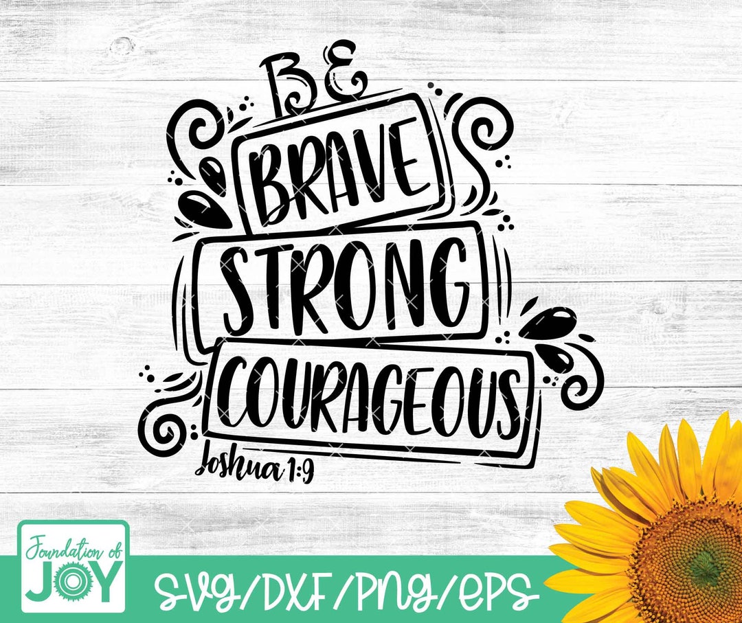Be Bold, Be Brave, Be Courageous- Joshua 1:9 - SVG - Cut File ...