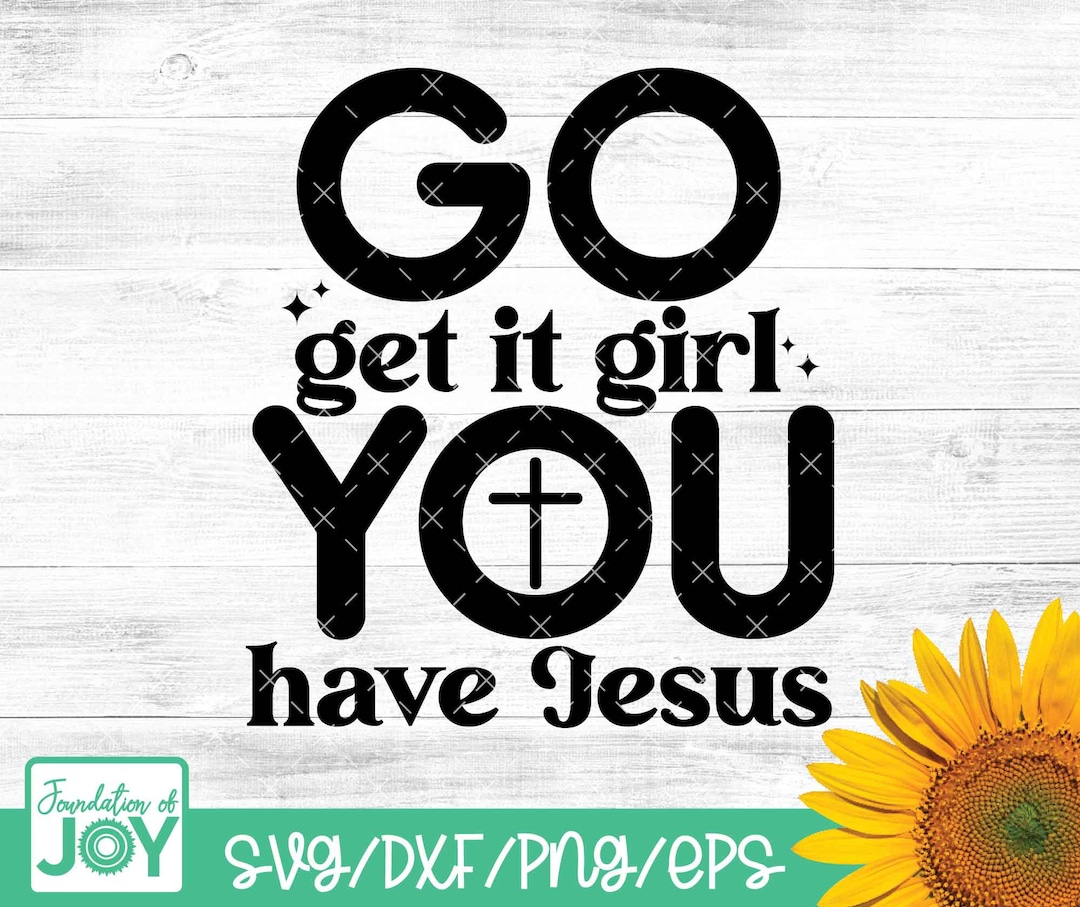 Go Get It Girl You Have Jesus Svg, Trendy Christian Quote, Religious ...