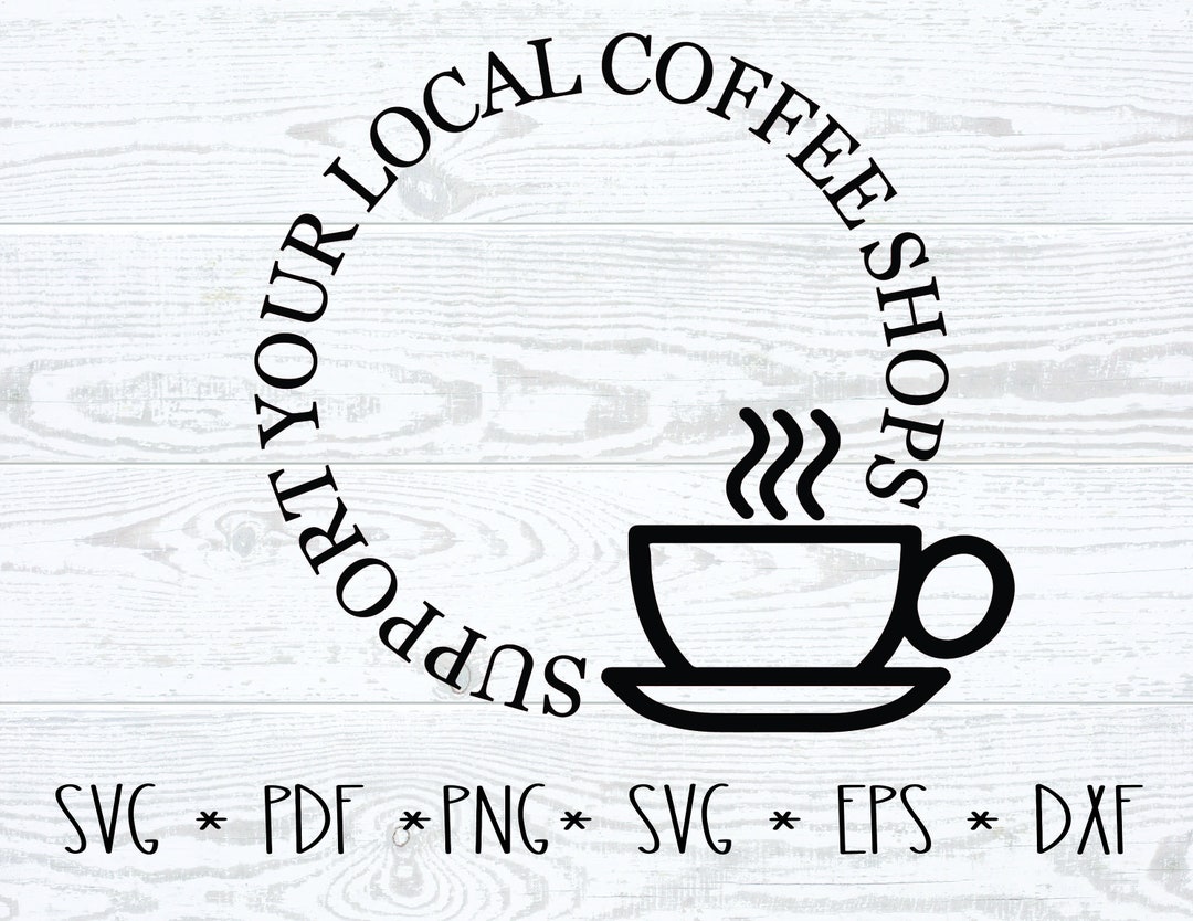 Support Your Local Coffee Shop SVG Digital Download EPS, PDF, Cutting ...