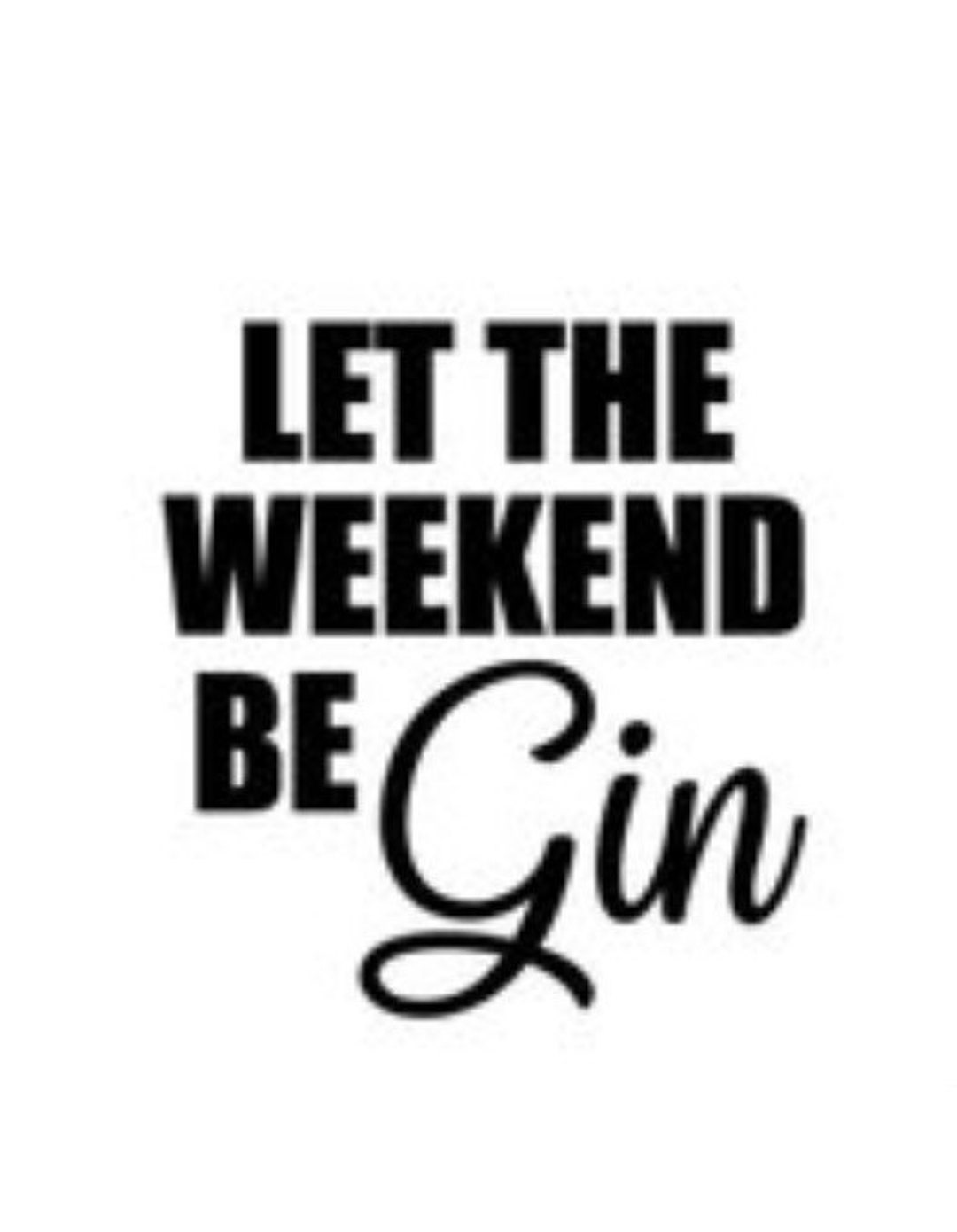Let the Weekend Begin CUT FILE Good for Gin Glasses Tshirts Etc SVG ...