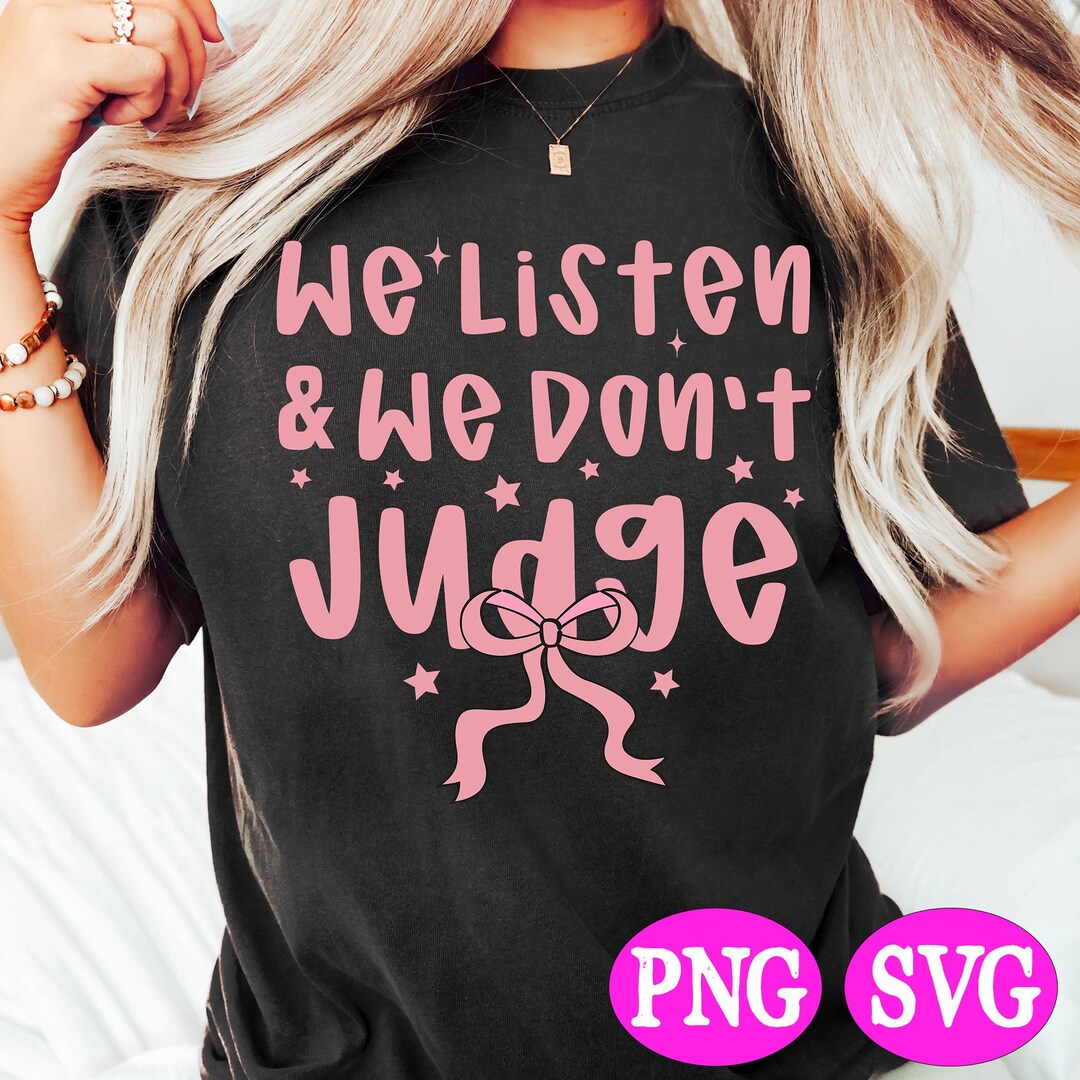 We Listen and We Don't Judge PNG SVG, Funny Saying SVG, Funny Quote Shirt Png Svg, Sublimation ...