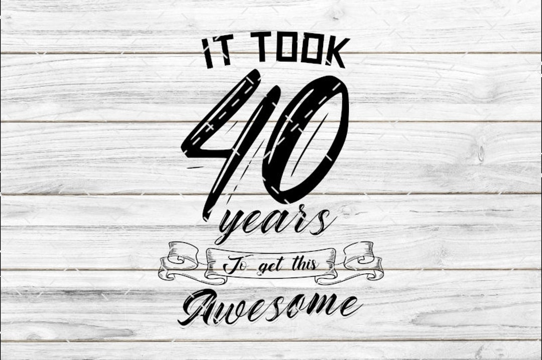 40th Birthday SVG PNG DXF Eps Fortieth Birthday 40 Age Forty Years Old ...