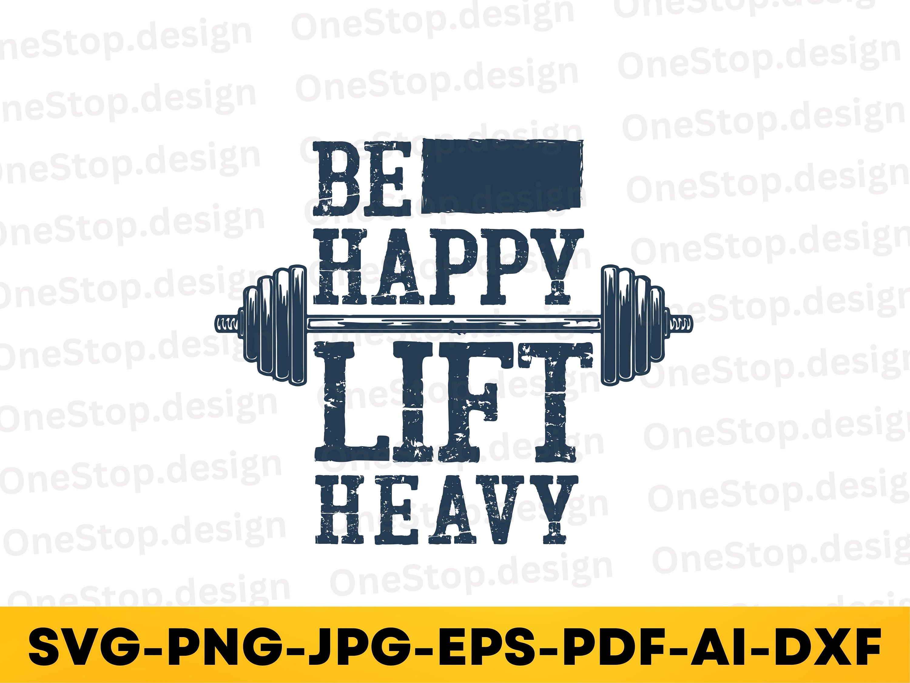 Be Happy Lift Heavy Svg Weightlifting Shirt Gym Quote Svg - Etsy