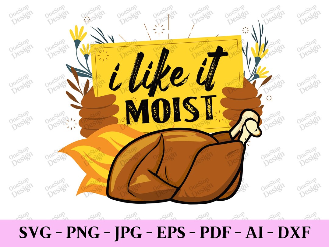 I Like It Moist Svg, Thanksgiving Turkey Svg, Fall Svg Designs, Autumn ...