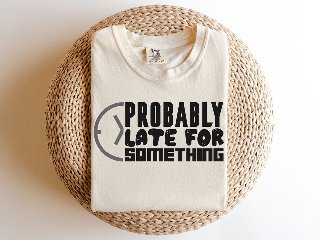 Probably Late for Something Svg, Funny Sayings Svg, Sarcastic Quotes ...