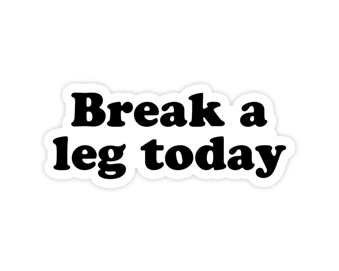 Break a Leg Today Motivational Sticker Funny Inspiration Quotes ...