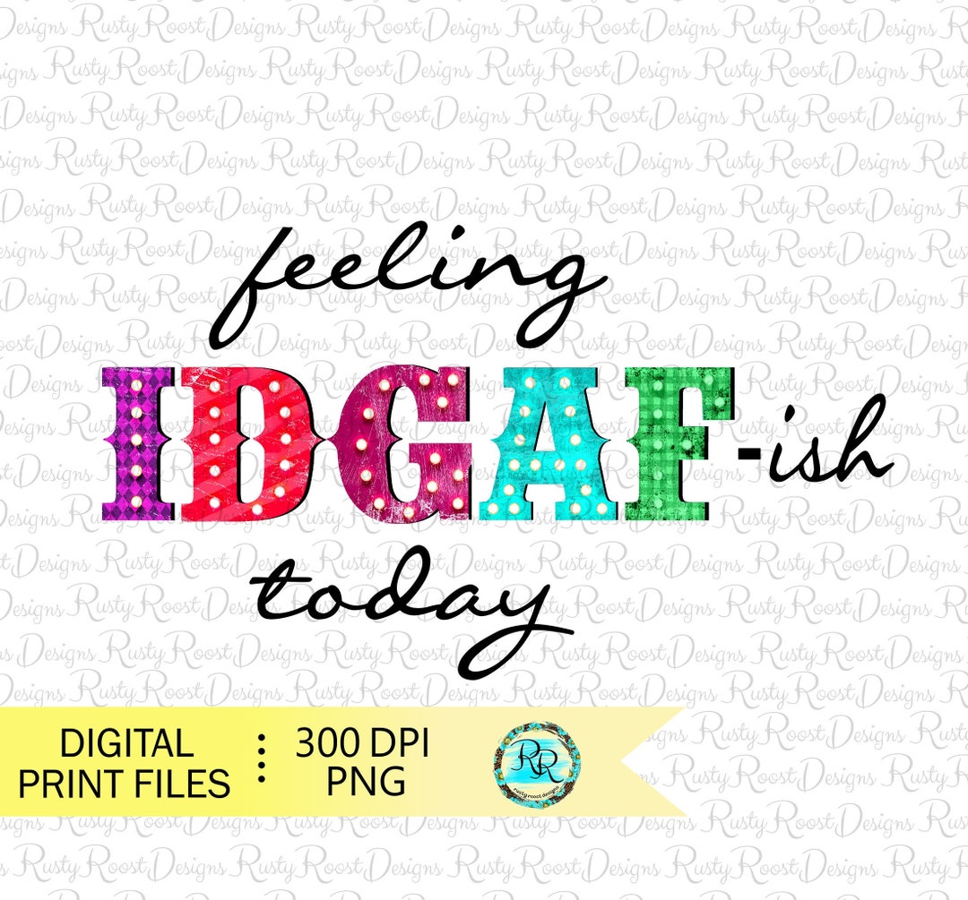 Feeling Idgaf-ish Today Png, Funny Sublimation Designs Downloads ...