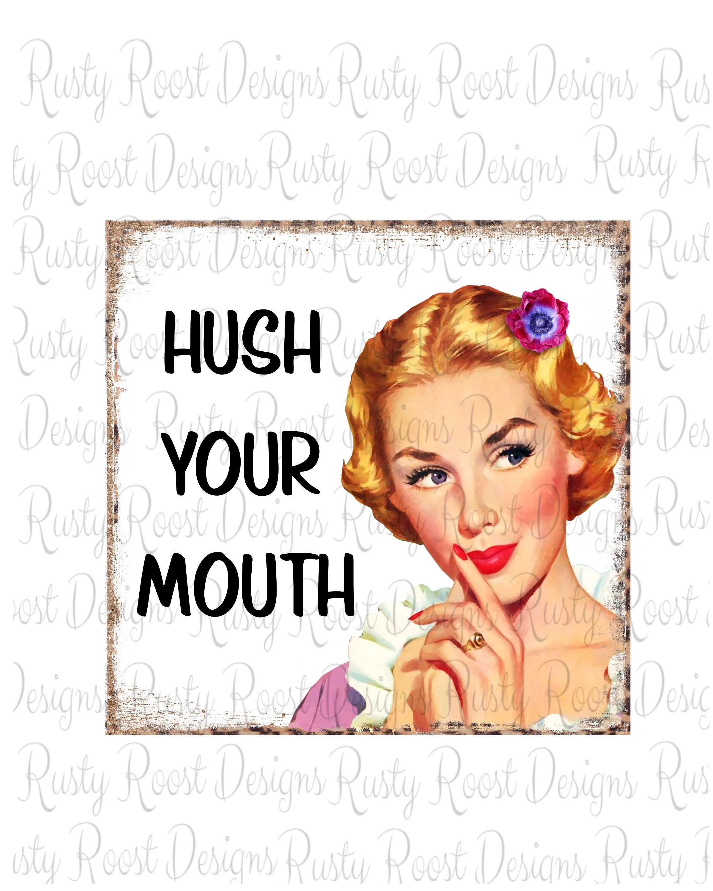 Hush your mouth png funny sublimation designs downloads | Etsy