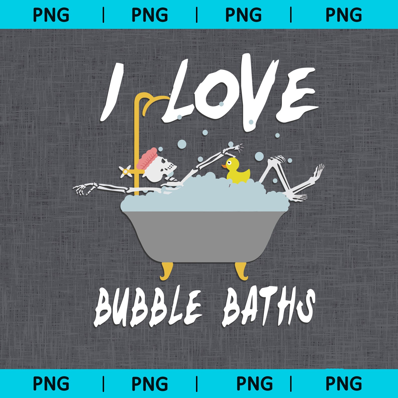 I Love Bubble Baths Png I Love Bubble Baths Skeleton Png - Etsy