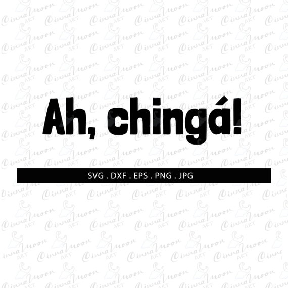 Ah Chinga Svg-mexican Svg-latinamerica Svg-groseria Svg-bad | Etsy