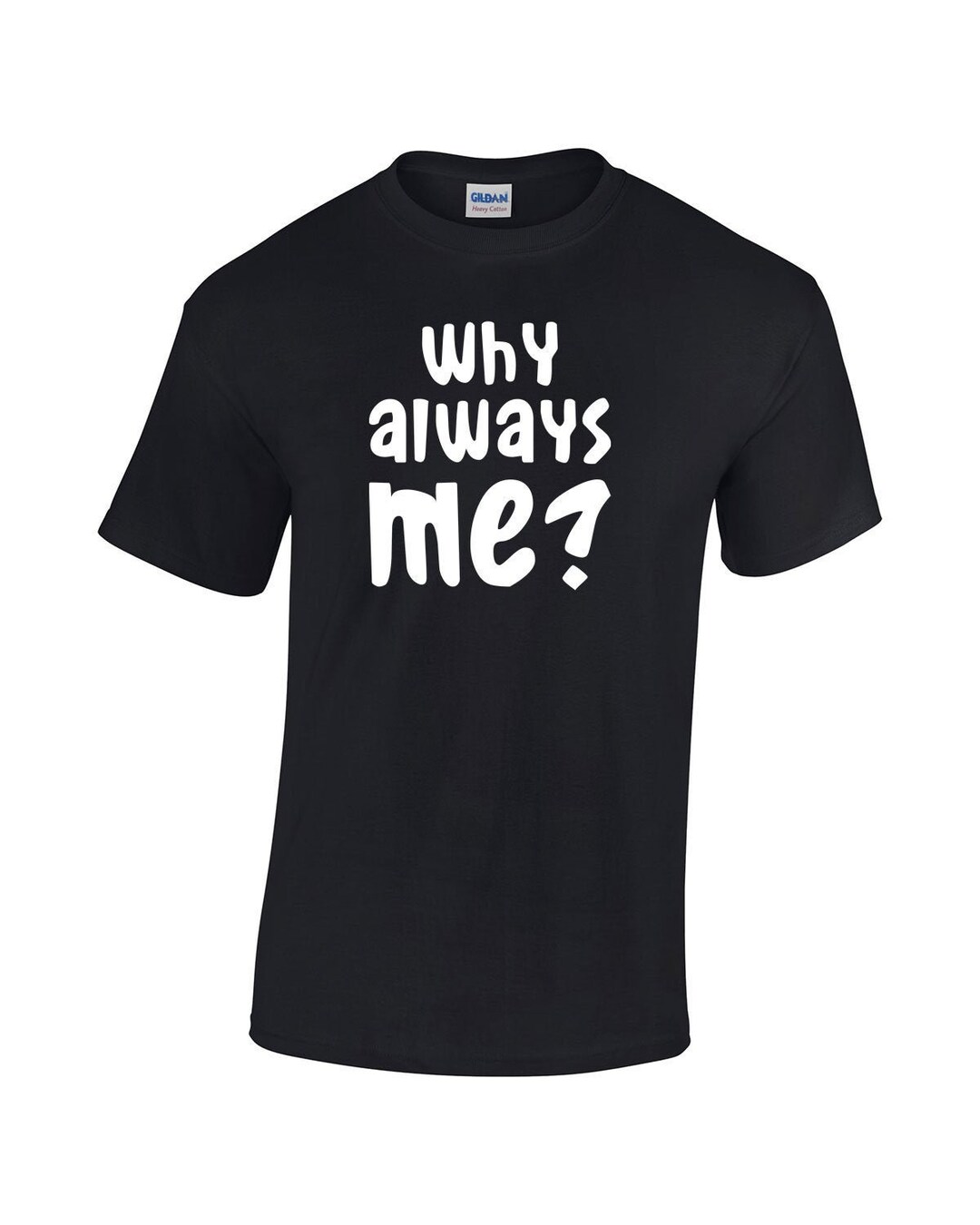 Why Always Me T-shirt in Men's and Ladies' Sizes - Etsy