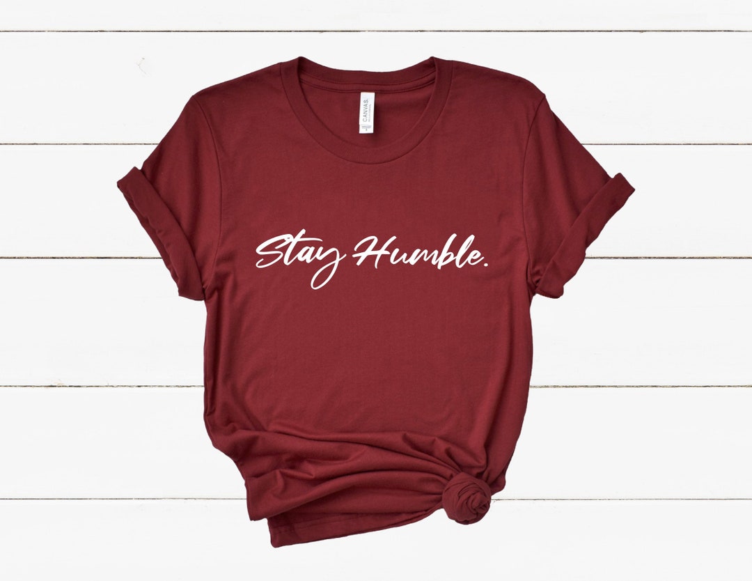 Stay Humble T Shirt, Positivity Shirt, Be Kind, Be Humble, Kindness ...