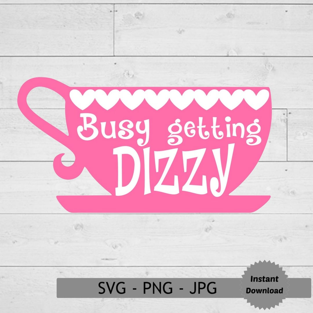 Busy Getting Dizzy Svg, Tea Cup Svg, Alice in Wonderland Svg, Png, Jpg ...