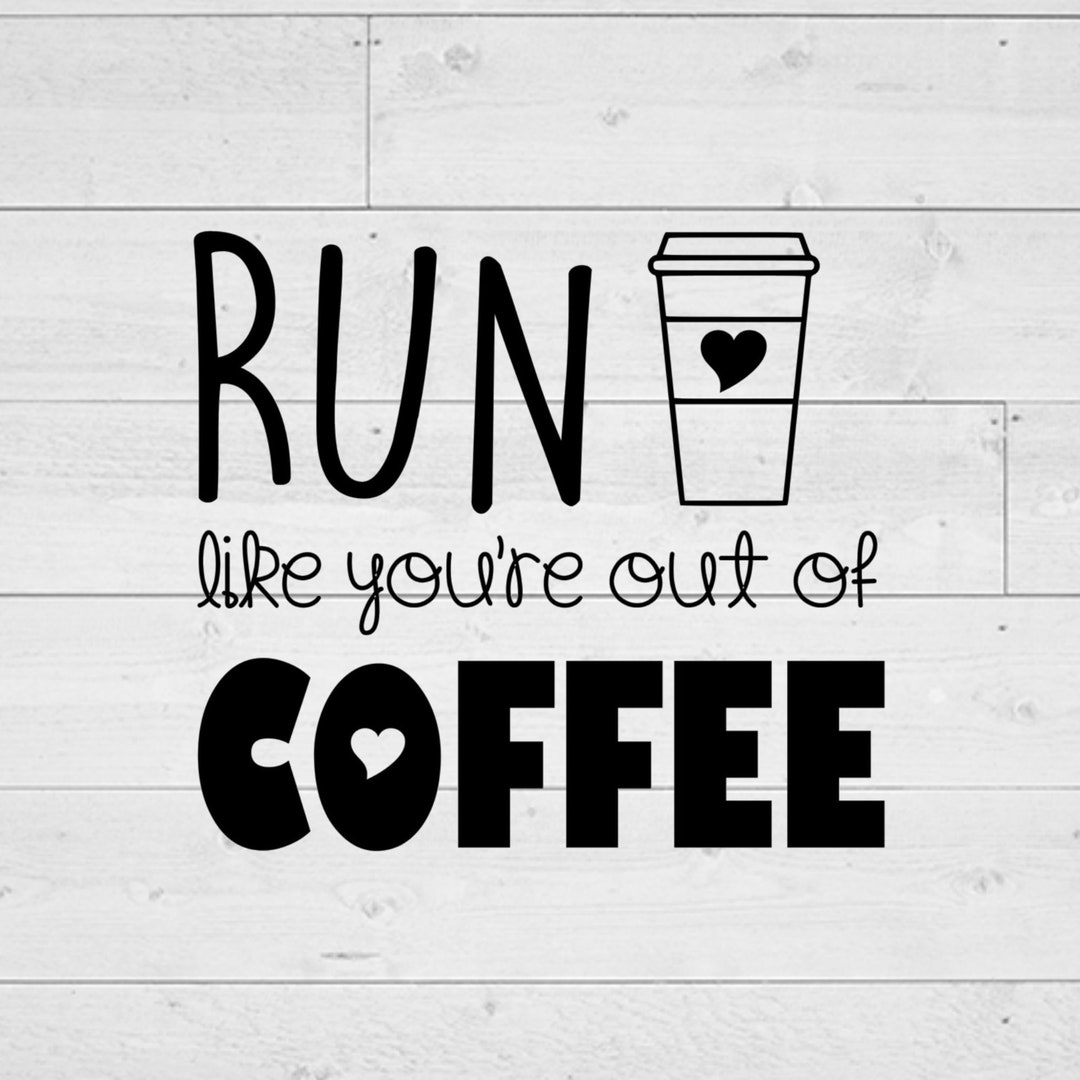Run Like You're Out of Coffee Svg, Run Svg, Coffee Svg, INSTANT ...