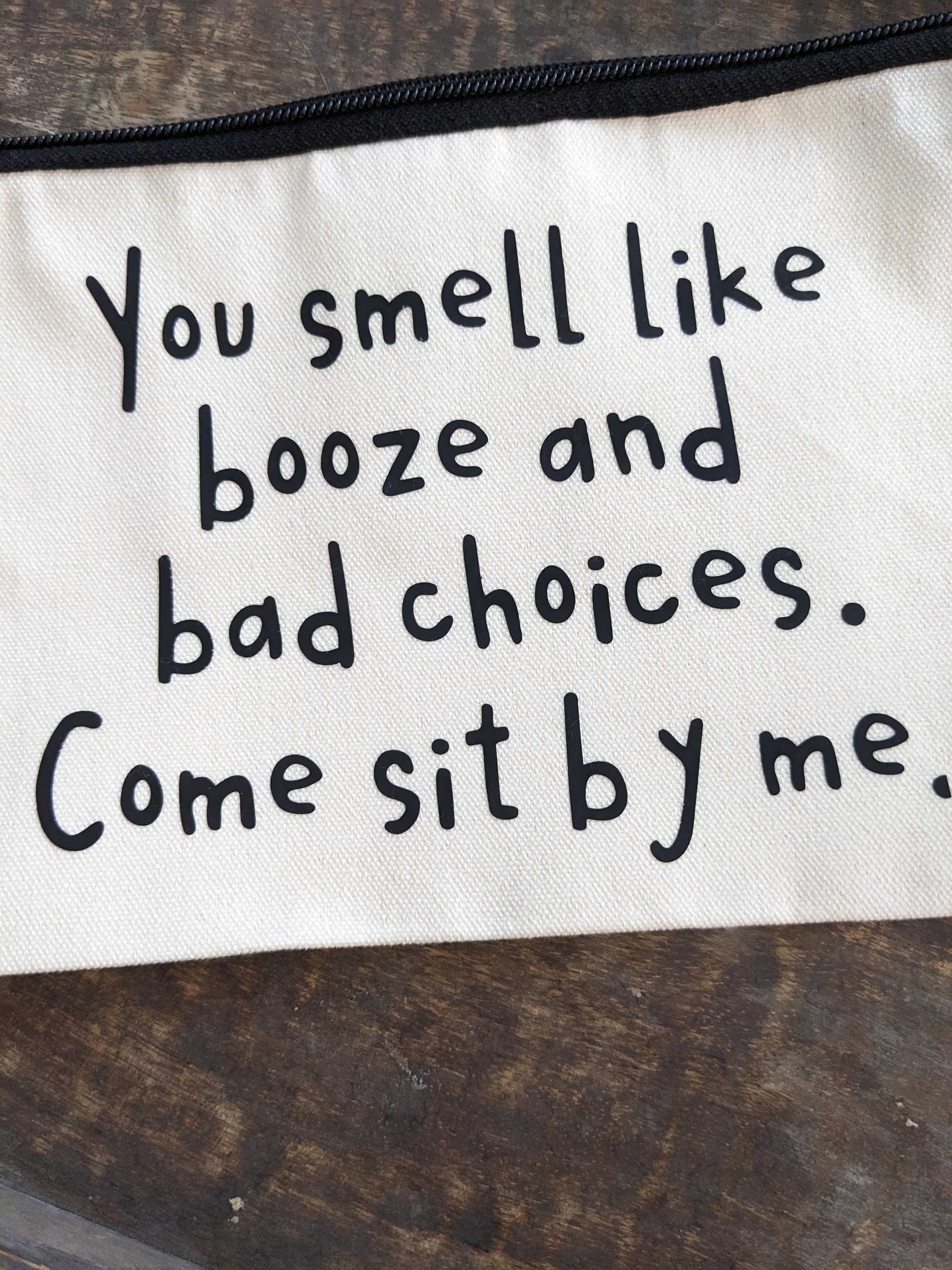 You Smell Like Booze and Bad Choices. Come Sit by Me. Makeup Bag/funny ...