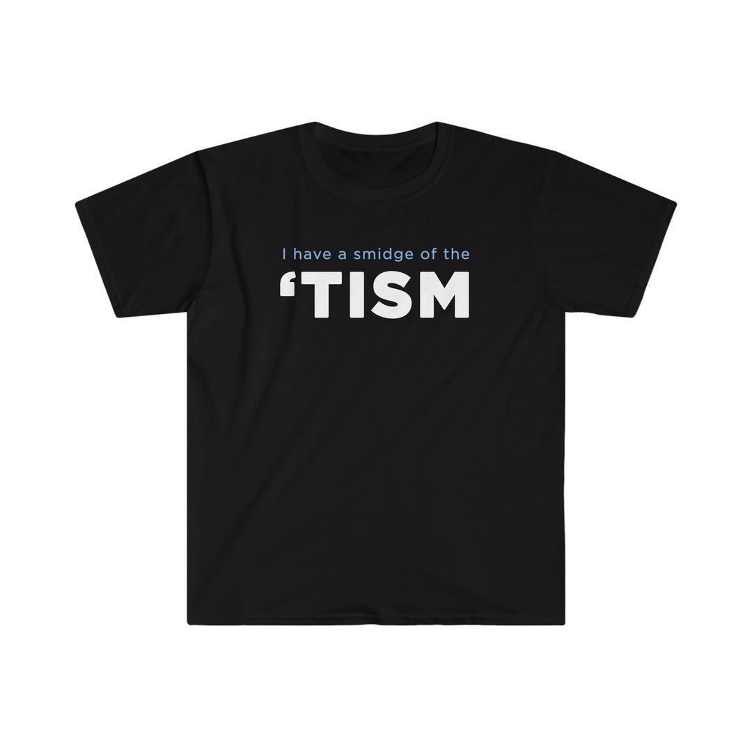 I Have a Smidge of the 'tism, T-shirt, Funny Autistic Shirt, Gift for ...