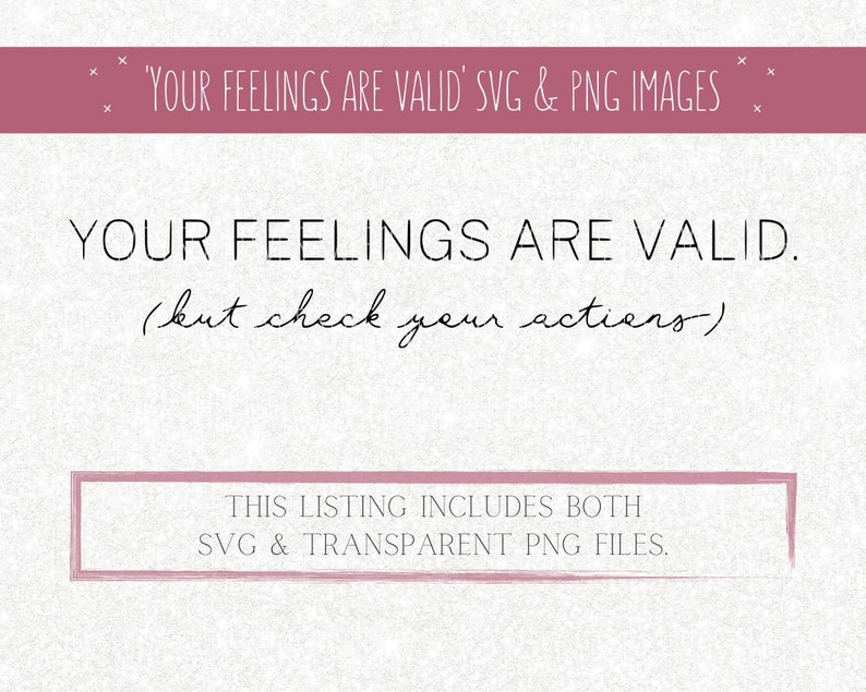 SVG + PNG Images / Cut File - Your Feelings Are Valid (but Check Your ...