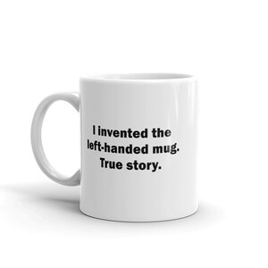 I Invented the Left-handed Mug True Story Mug, Funny Mug, Gift for Left ...