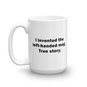 I Invented the Left-handed Mug True Story Mug, Funny Mug, Gift for Left ...