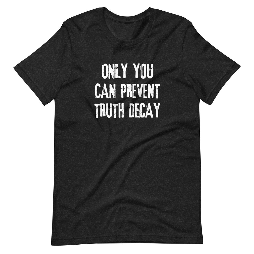 Only You Can Prevent Truth Decay by Fighting Trump and GOP Lies T-shirt ...