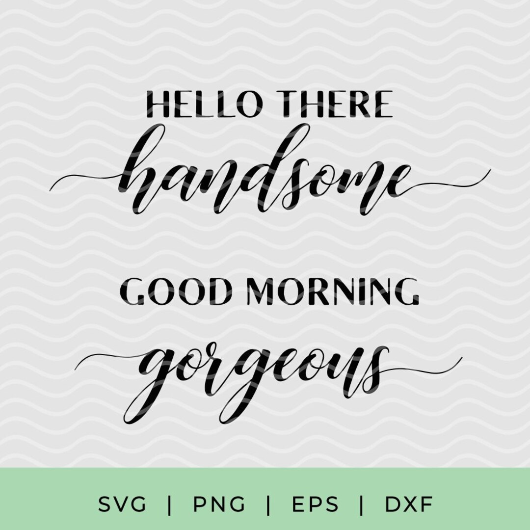 Hello There Handsome Good Morning Gorgeous SVG Files, Couple Svg ...