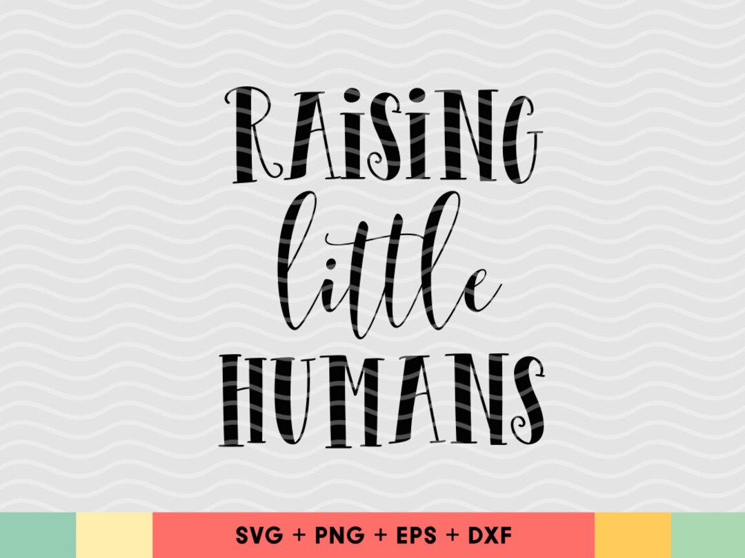 Raising Little Humans SVG for Shirts, Mom Shirt Svg Cutting Files ...
