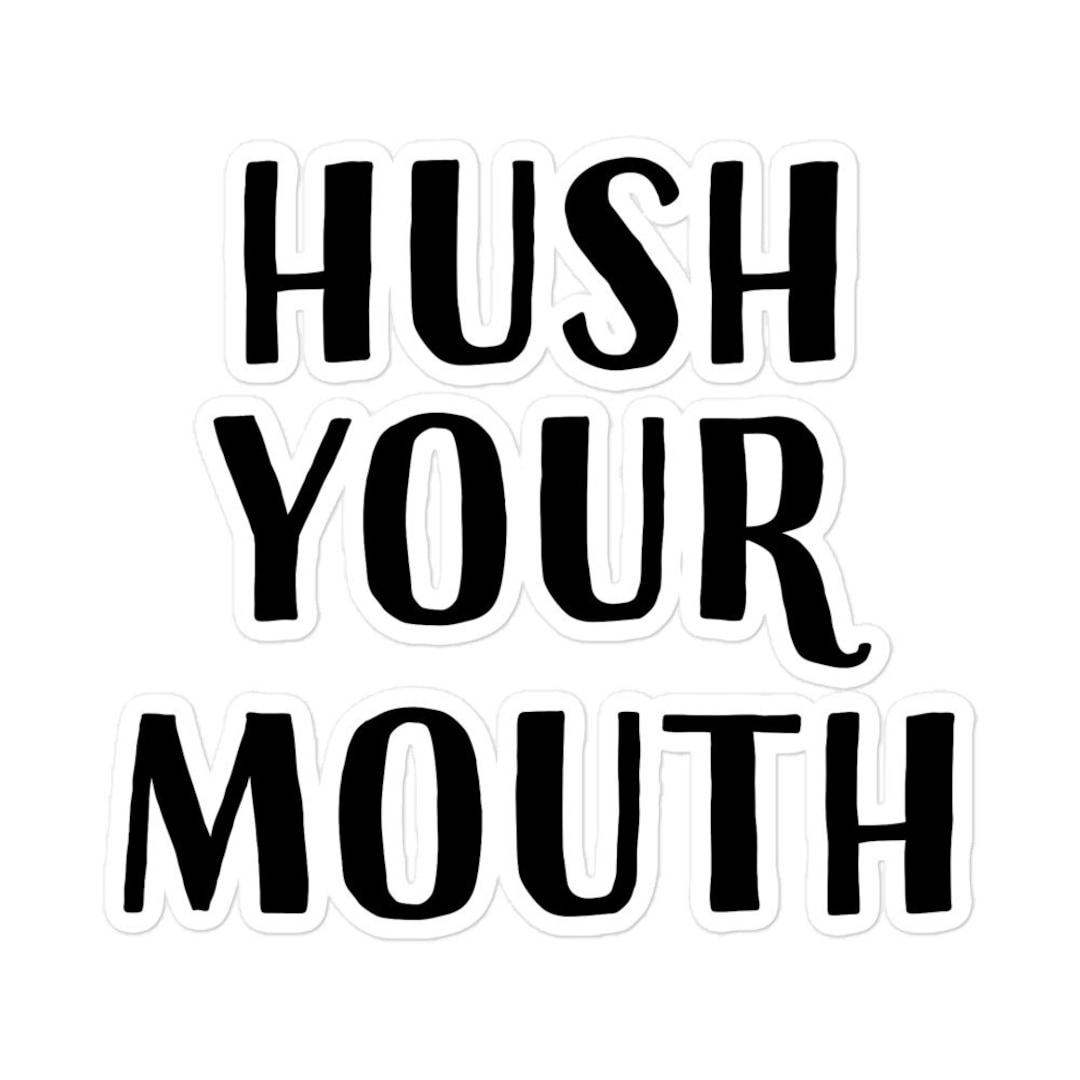 Hush Your Mouth Sticker: Southern Saying, Bubble-free Vinyl - Etsy