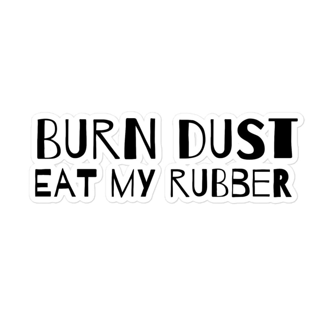 Burn Dust Eat My Rubber - Bubble-free Stickers - Etsy