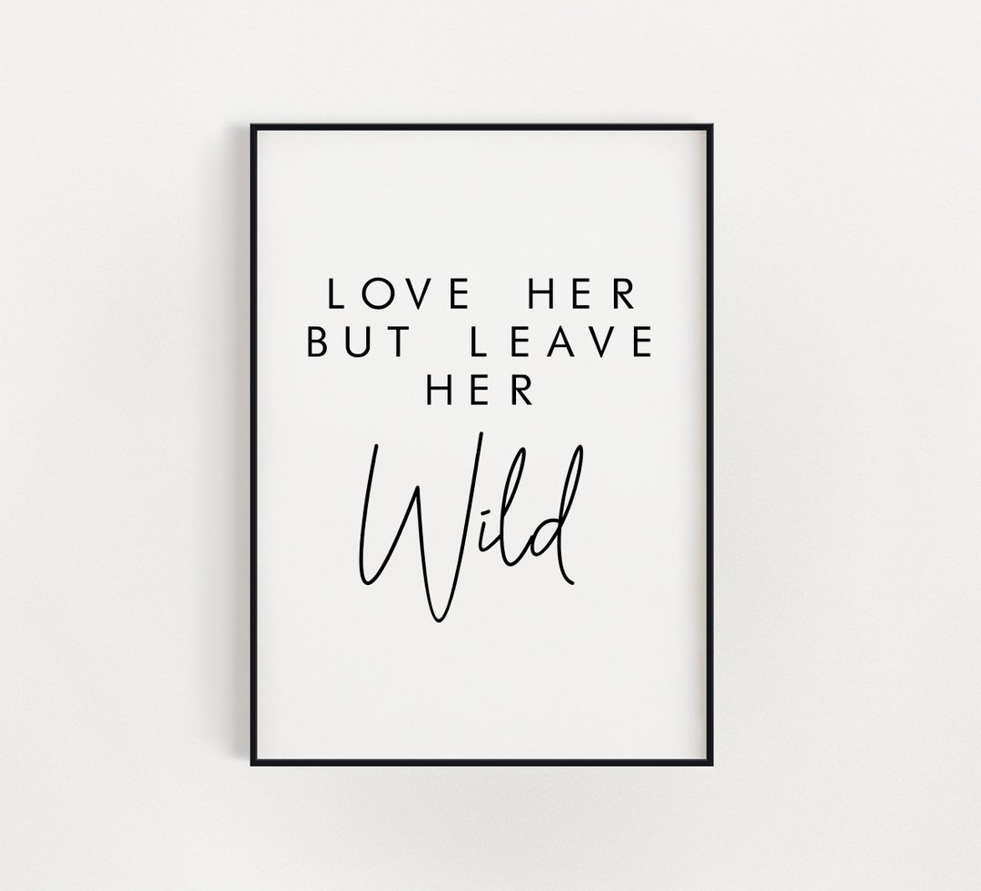 Love Her But Leave Her Wild Print Quote Print Gift Idea Etsy love-her-but-leave-her-wild-print-quote-print-gift-idea-etsy