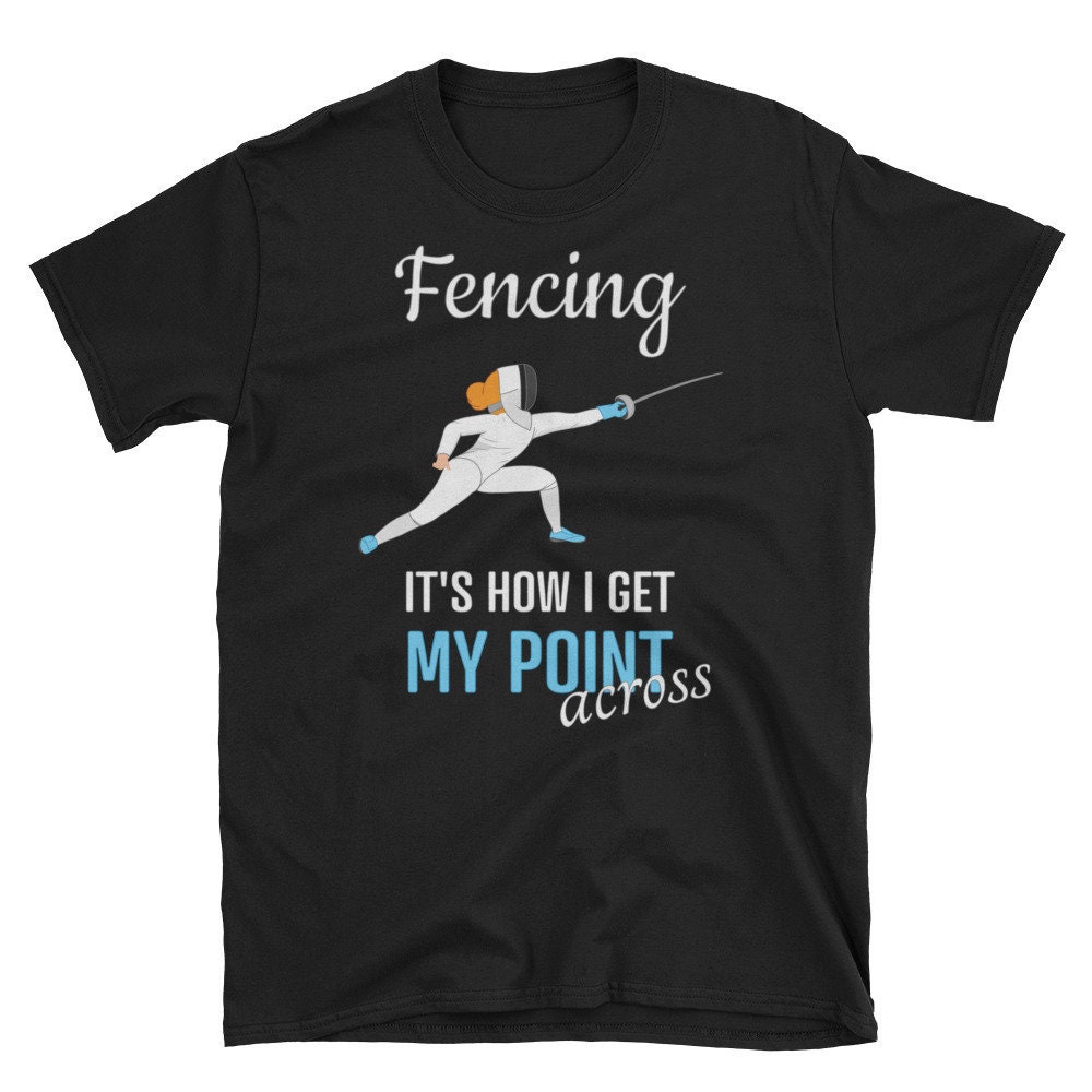 Fencing - It's How I Get My Point Across - Funny Novelty T-shirt for ...
