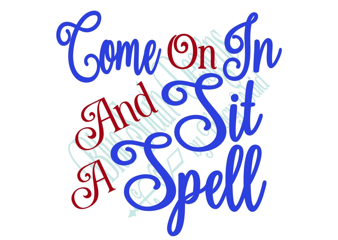 Come on in and Sit A Spell Svg, Come on In, Welcome Svg, Southern ...