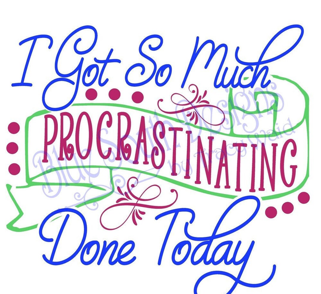 Procrastinating SVG, Png, Pdf, Jpg, I Got so Much Procrastinating Done ...