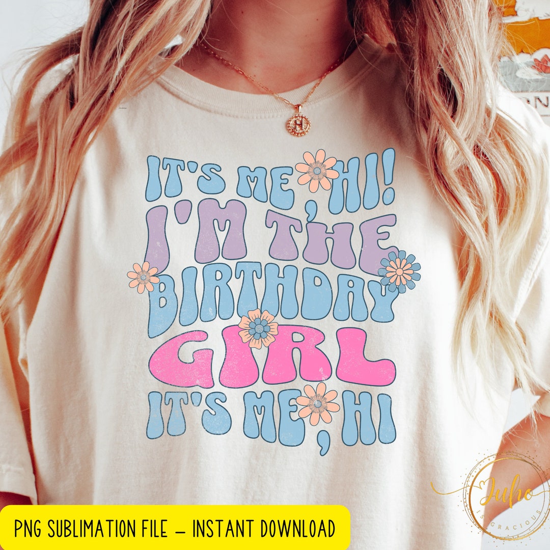 It's Me Hi I'm the Birthday Girl Birthday Girl Png, Sublimation ...