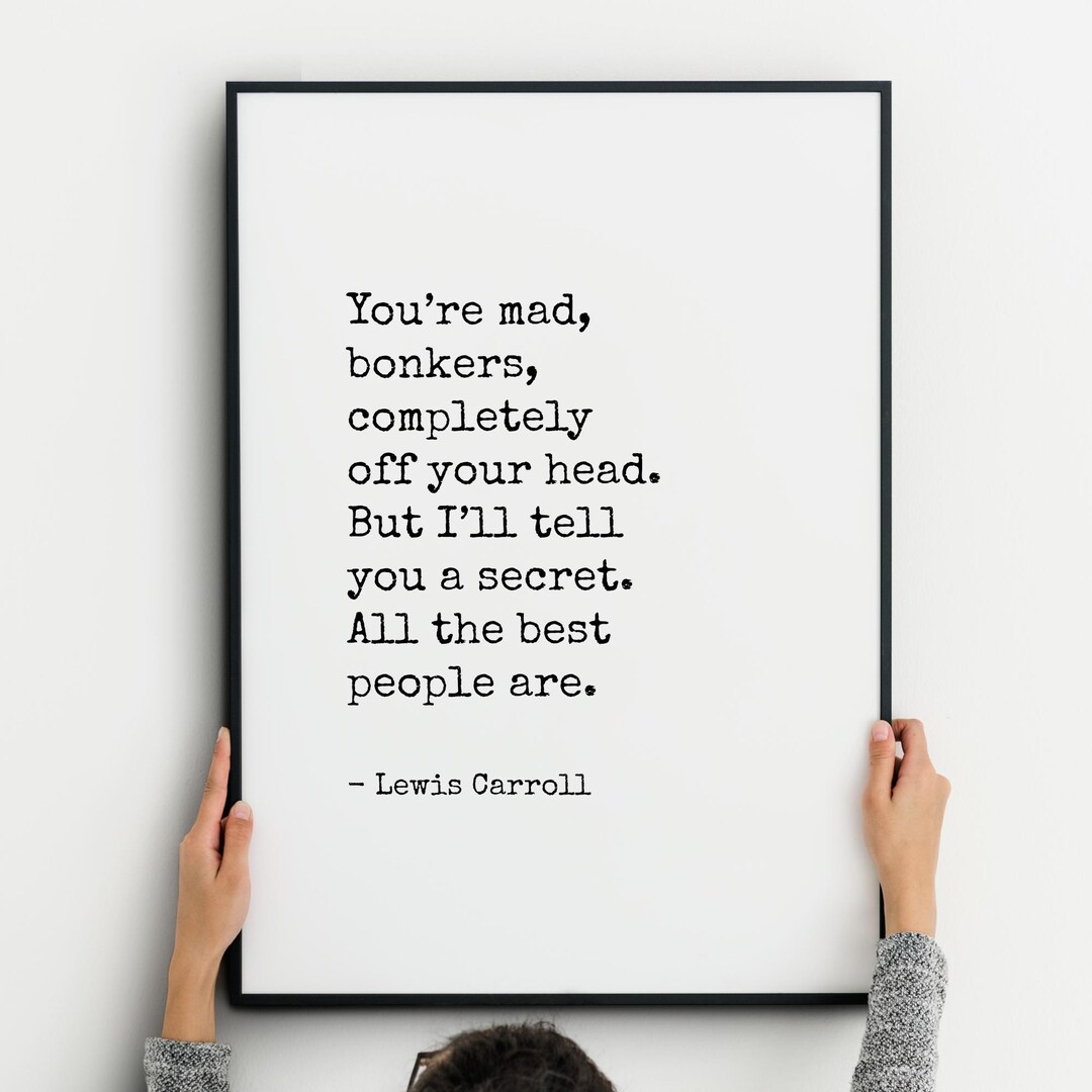 You’re Mad, Bonkers, Completely off Your Head Quote | Lewis Carroll ...