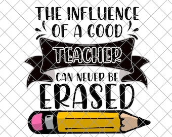 The Influence of A Good Teacher Can Never Be Erased Svg, Teacher Life ...