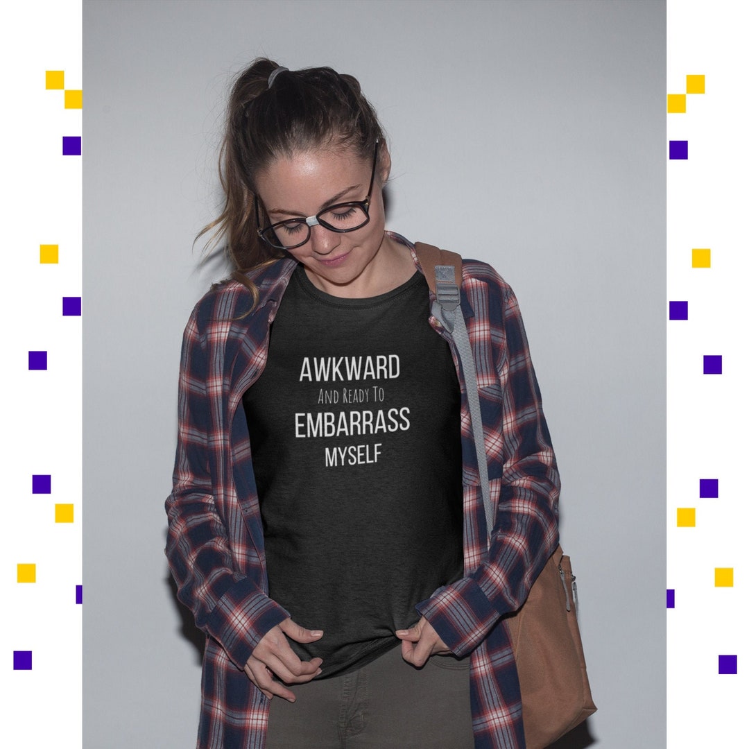 Funny Awkward and Ready to Embarrass Myself T-shirt / Antisocial Tee ...