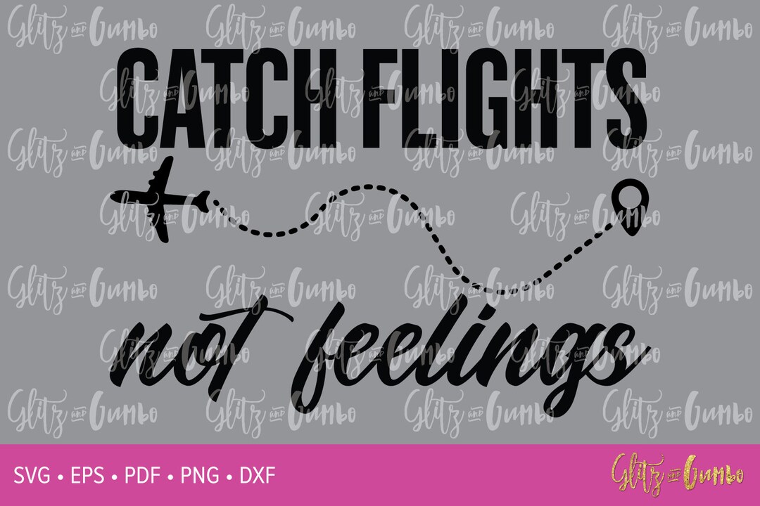 Catch Flights, Not Feelings SVG PNG PDF - Etsy