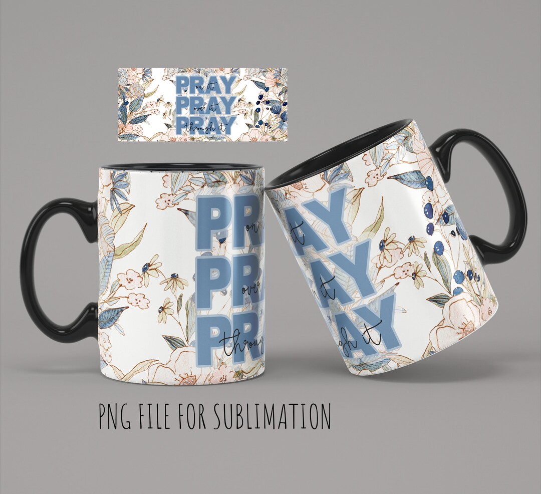 Pray on It Pray Over It Pray Through It Mug Wrap 12oz and 15oz Cricut ...