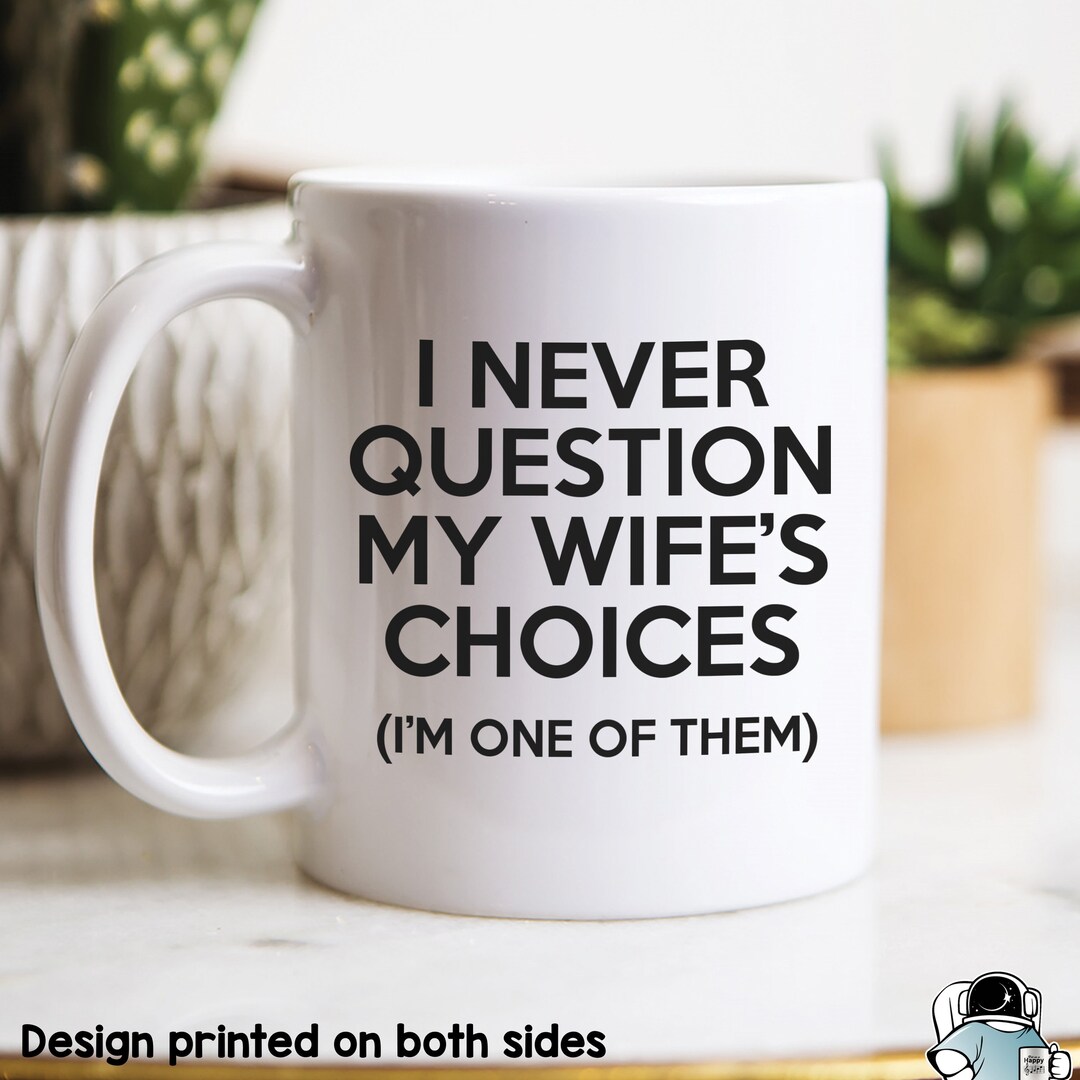 I Never Question My Wife's Choices Coffee Mug, Wife Gifts, Husband ...