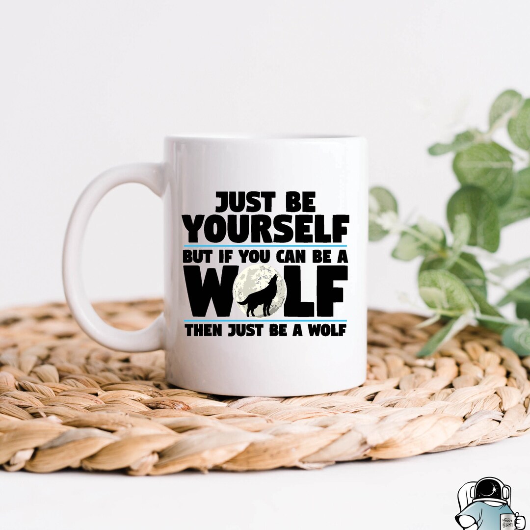 Just Be a Wolf Mug Coffee Mug, Wolf Gifts, Wolf Mugs, Wolf Art, Animal ...