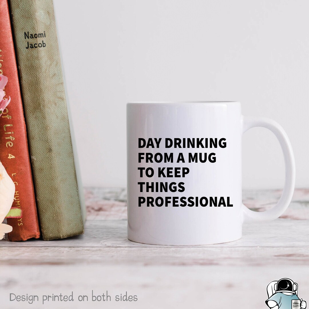 Day Drinking From A Mug to Keep Things Professional Mug, Work Mug, Work ...