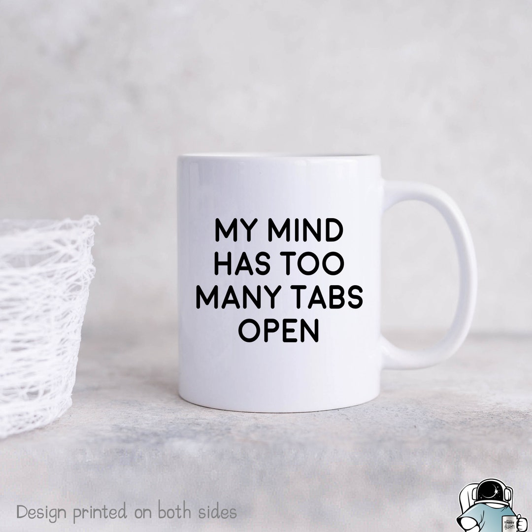 Mind Has Too Many Tabs Open Coffee Mug, Computer Mug, Developer Gifts ...