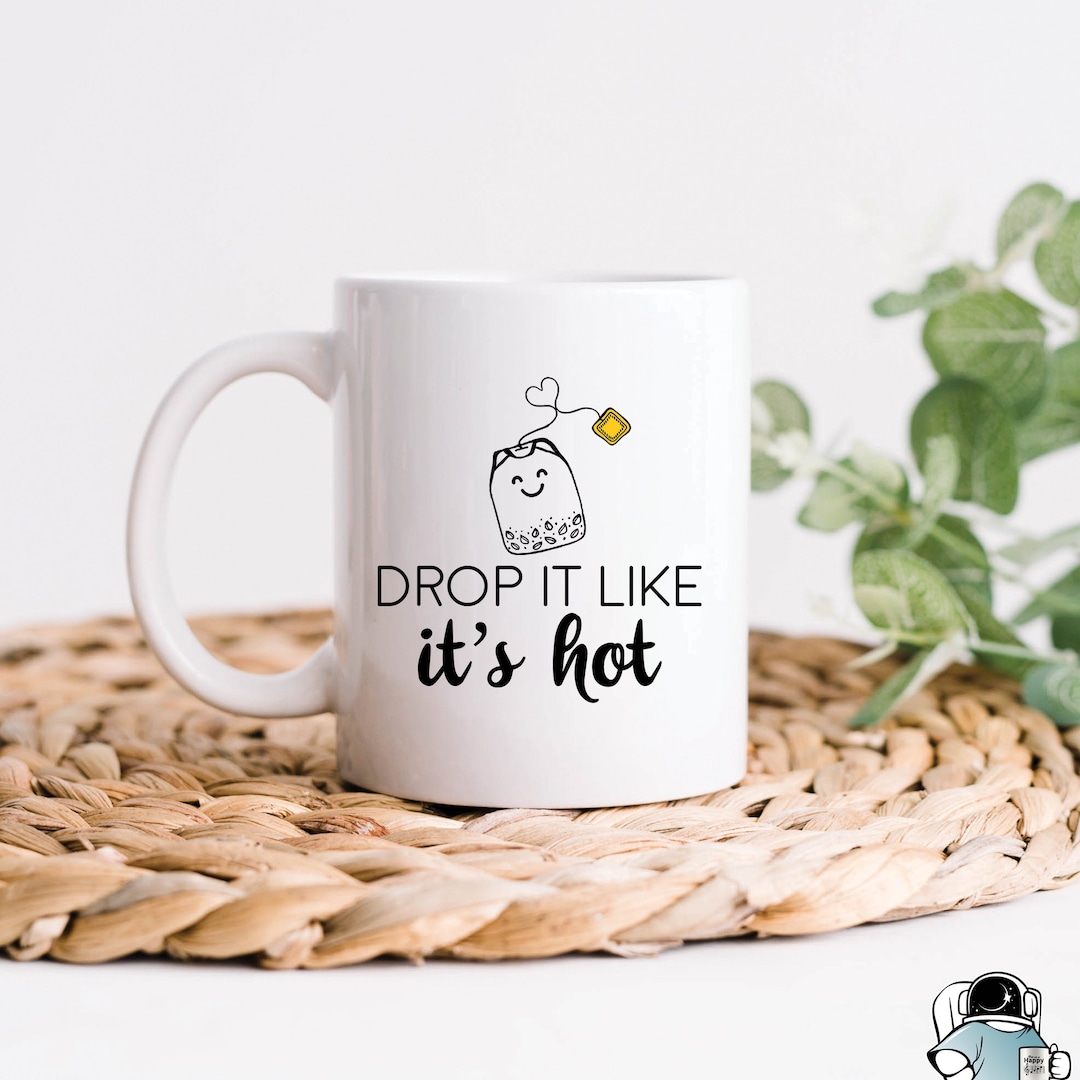 Drop It Like It's Hot Coffee or Tea Mug, Tea Mug, Tea Lover Gift, Funny ...