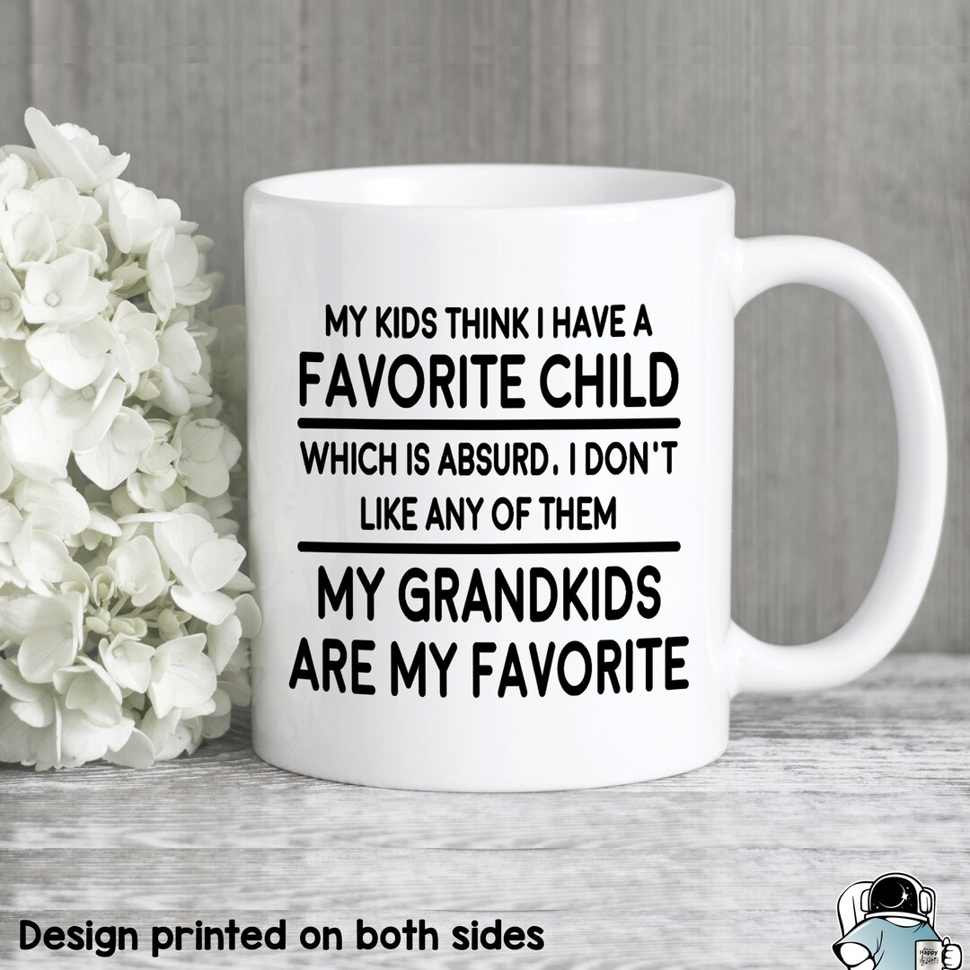 My Grandkids Are My Favorite Kids Think I Have A Favorite Coffee Mug ...
