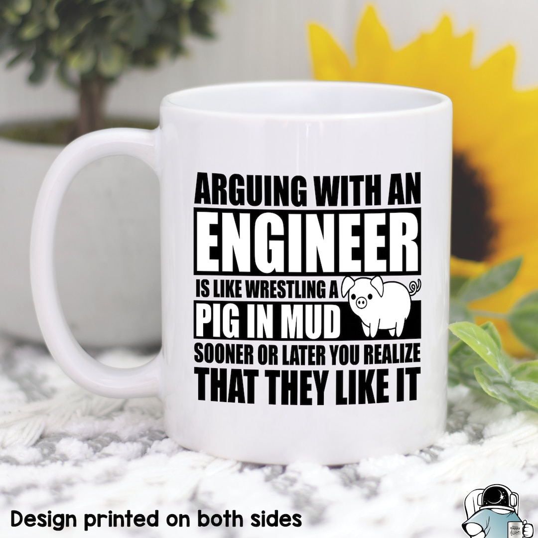 Arguing With an Engineer is Like Wrestling A Pig in Mud Mug, Engineer ...