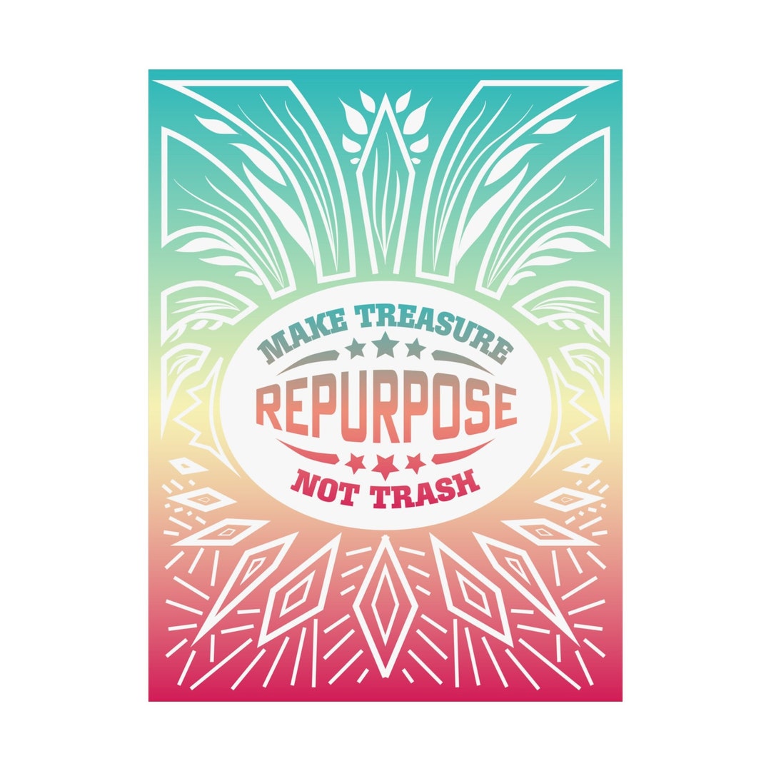 Repurpose Premium Wall Art Print, Make Treasure Not Trash, Inspire Redo ...